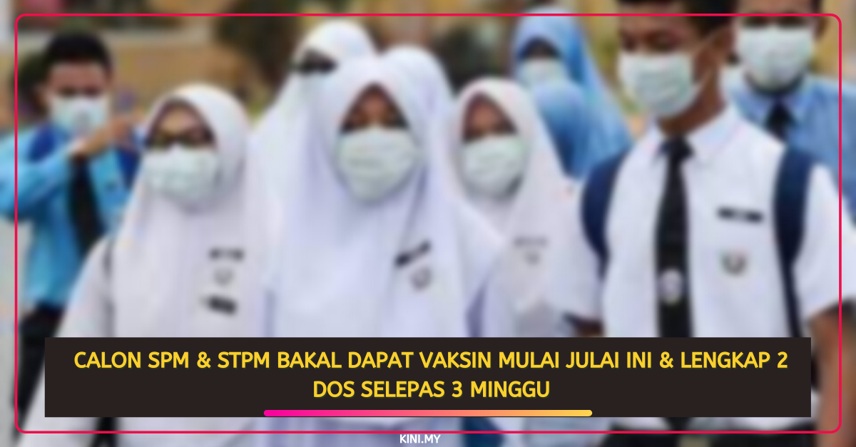Calon SPM & STPM Bakal Dapat Vaksin Mulai Julai Ini & Lengkap 2 Dos ...