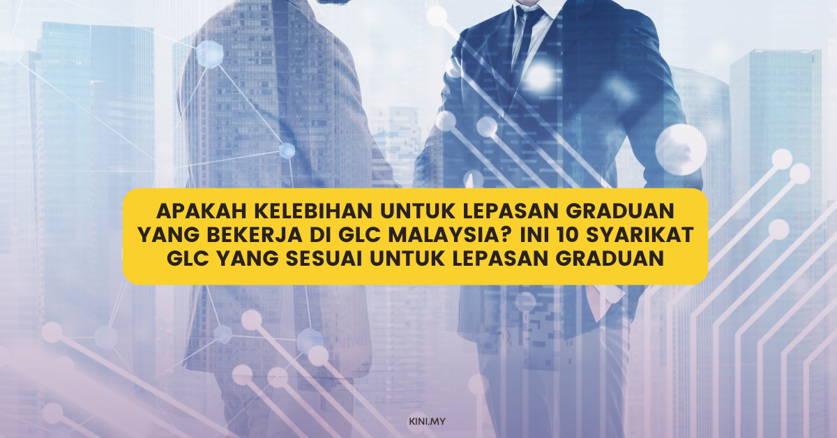 Apakah Kelebihan Untuk Lepasan Graduan Yang Bekerja Di GLC Malaysia ...